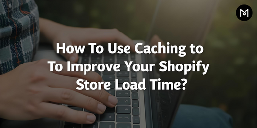 Improve Shopify Store Speed with Caching